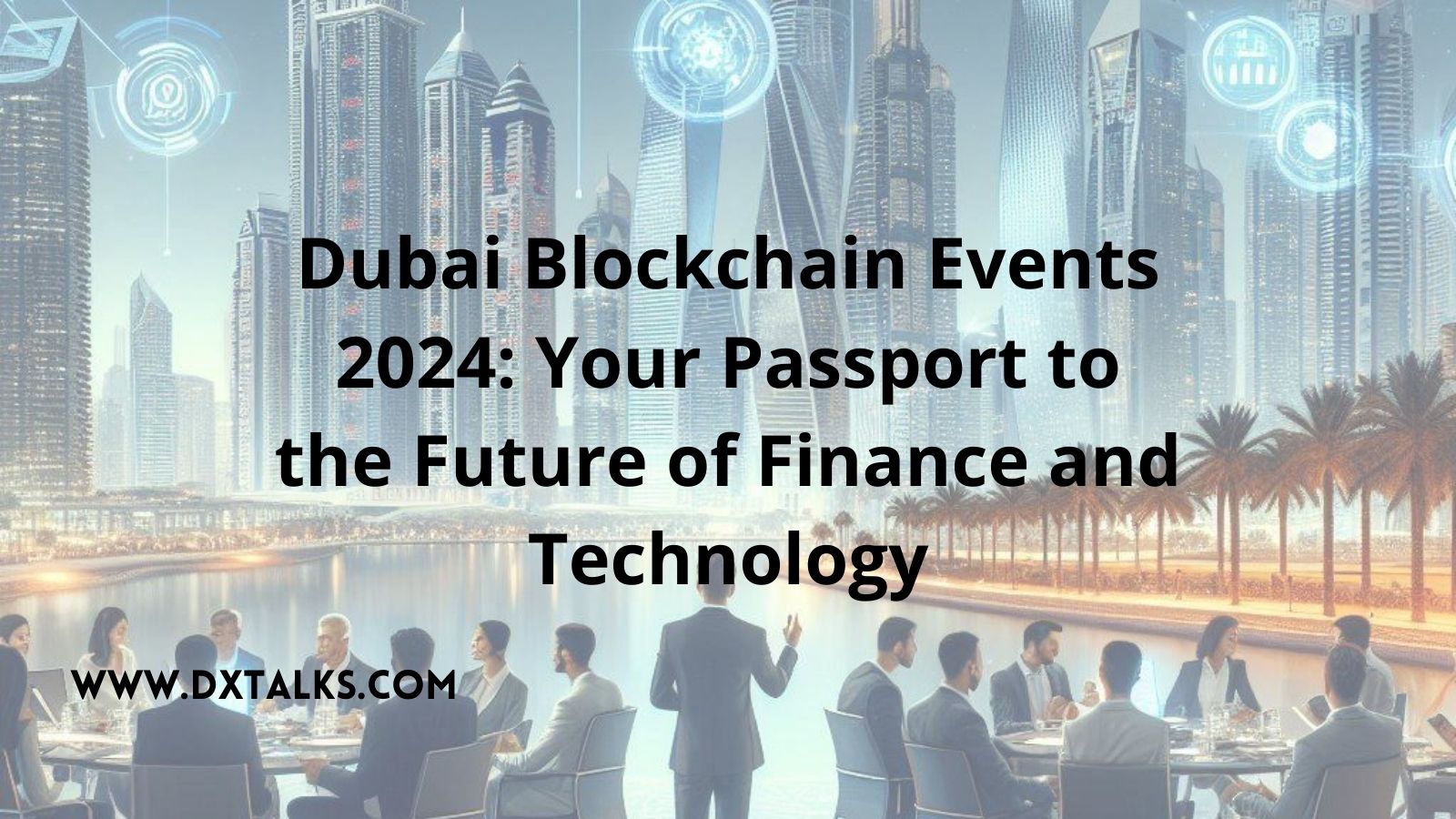 Top Blockchain Events in Dubai 2024! DxTalks